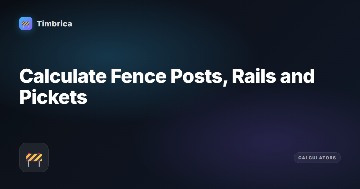 Fence Calculator — Posts, Rails & Pickets | Timbrica