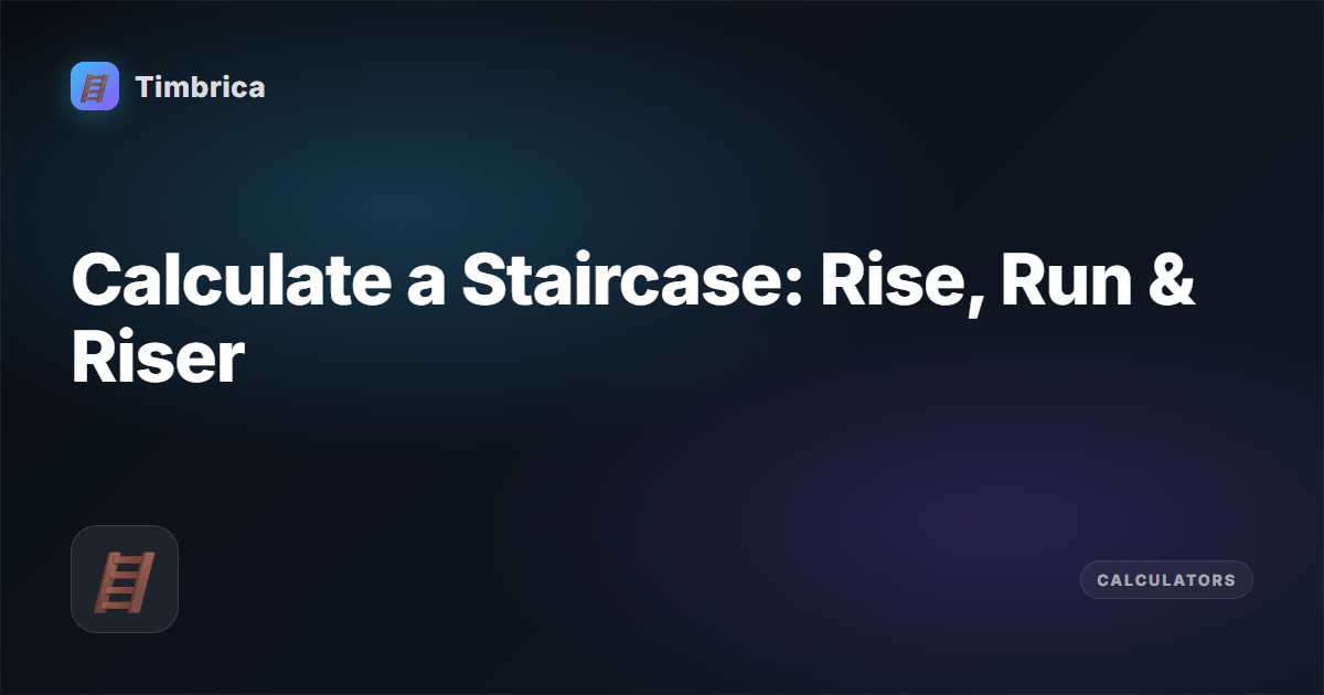 Stair Calculator — Rise, Run & Riser | Timbrica
