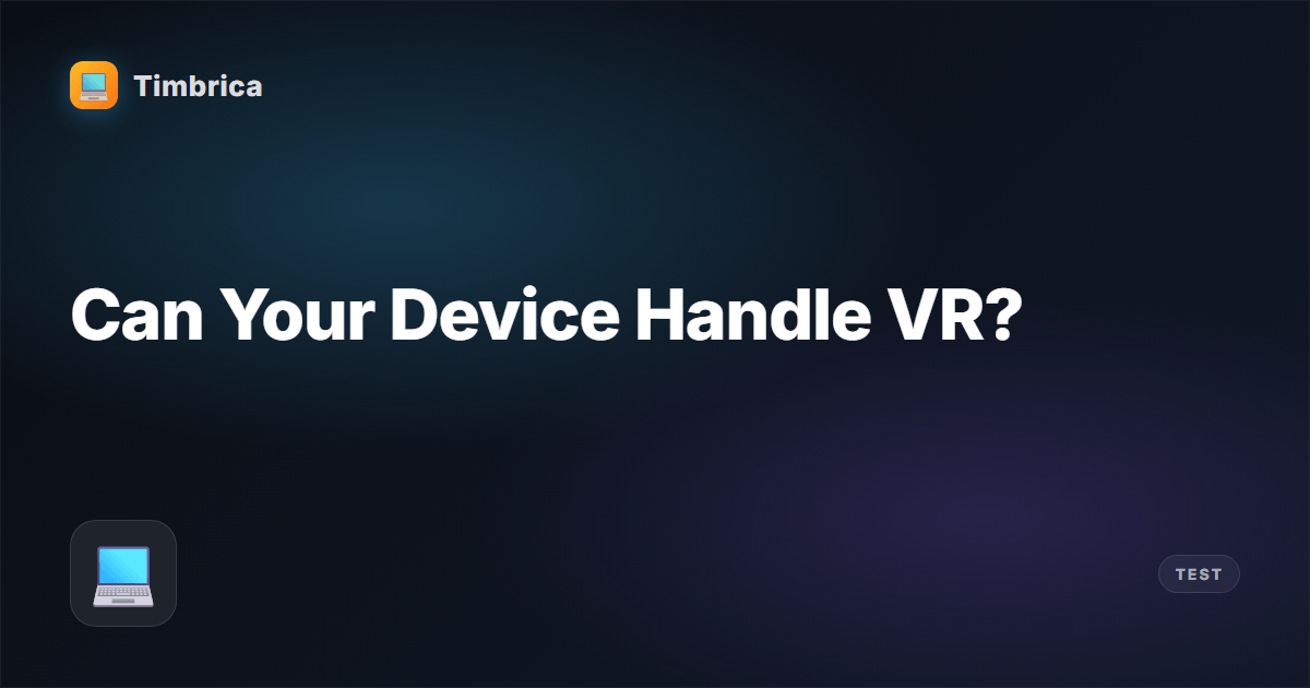 VR Compatibility Test — PC & Phone | Timbrica