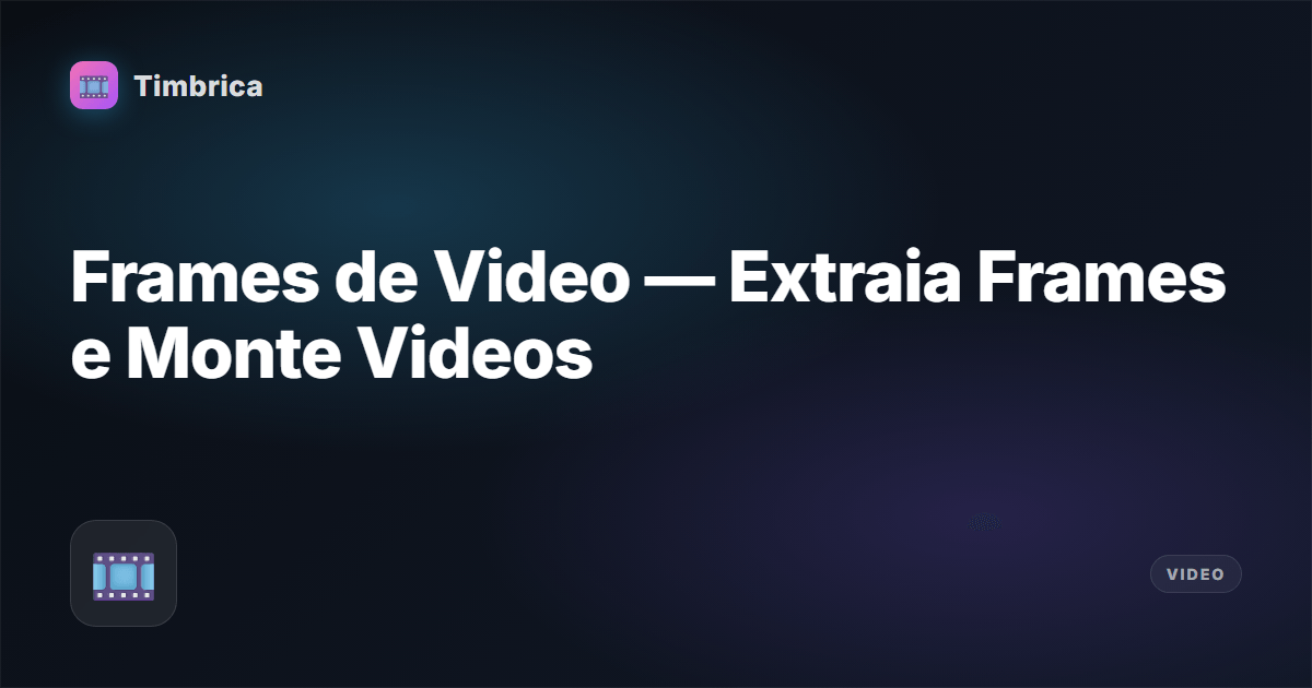 Frames de Video — Extrair e Montar | Timbrica